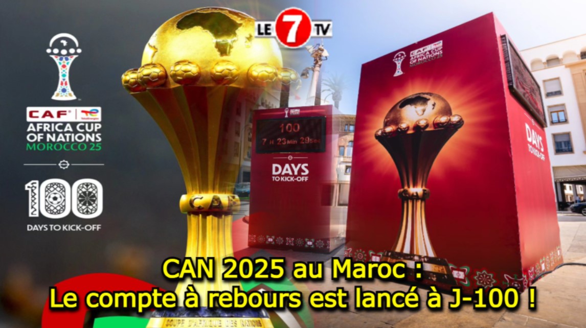 CAN 2025 au Maroc : Le compte à rebours est lancé à J-100 ! – Le7tv.ma