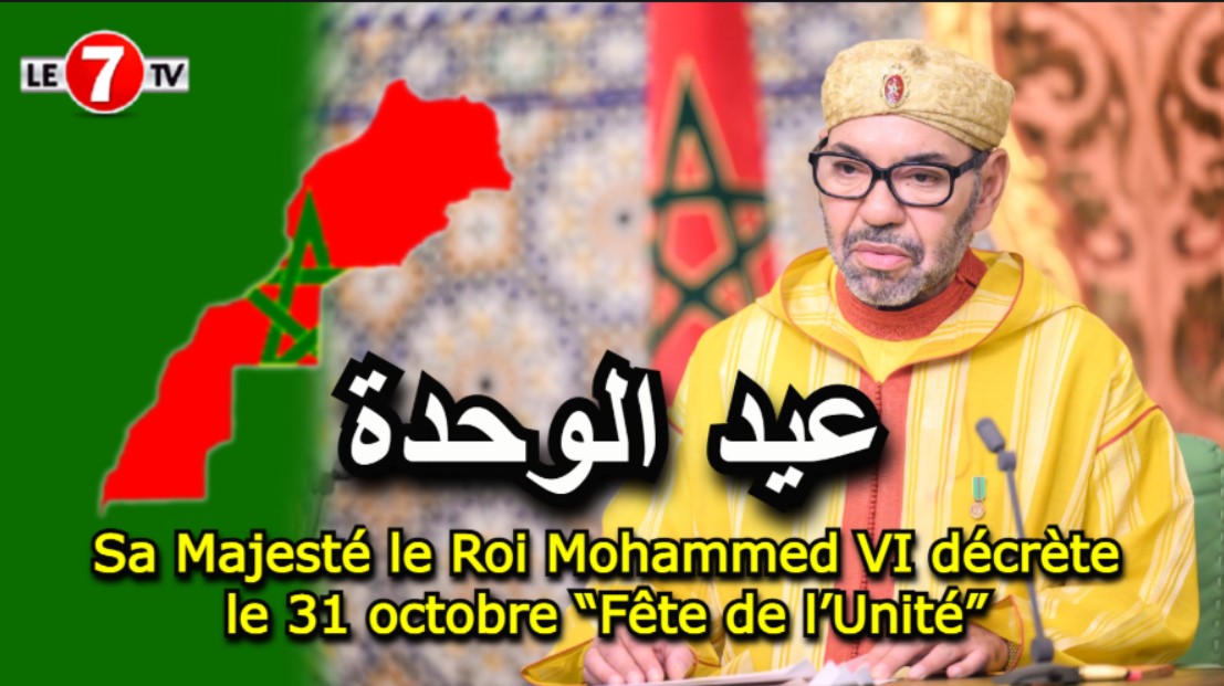 Sa Majesté le Roi Mohammed VI décrète le 31 octobre “Fête de l’Unité ...
